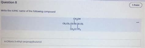 Solved Question 8 1 Point Write The IUPAC Name Of The Chegg Com