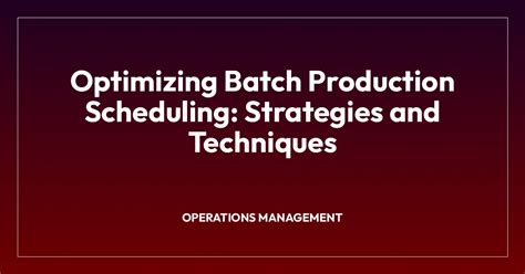Optimizing Batch Production Scheduling Strategies And Techniques • Slm