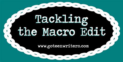 tackling the macro edit go teen writers