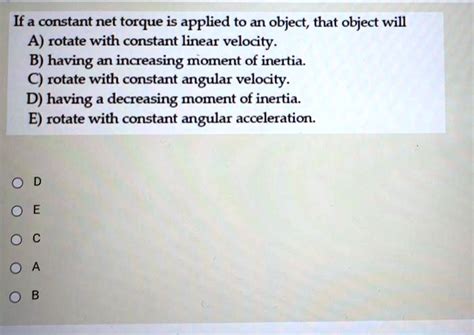 SOLVED If A Constant Net Torque Is Applied To An Object That Object Will A Rotate With