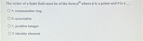 Solved The Order Of A Finite Field Must Be Of The Form Pn