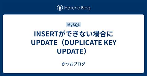 Insertができない場合にupdate（duplicate Key Update） かつおブログ