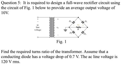Question 5 It Is Required To Design A Full Wave Rectifier Circuit
