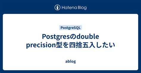 Postgresのdouble Precision型を四捨五入したい Ablog