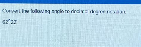 Convert The Following Angle To Decimal Degree Notation 62°22 [math]