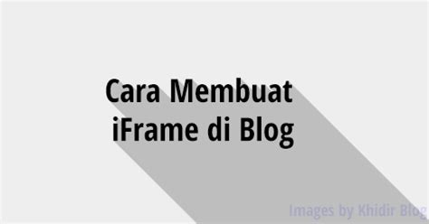 Cara Membuat IFrame Di Blog Khidir Blog