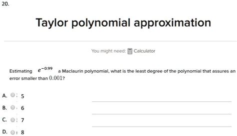 Solved 20 Taylor Polynomial Approximation You Might Need Calculator 099 Estimating Maclaurin