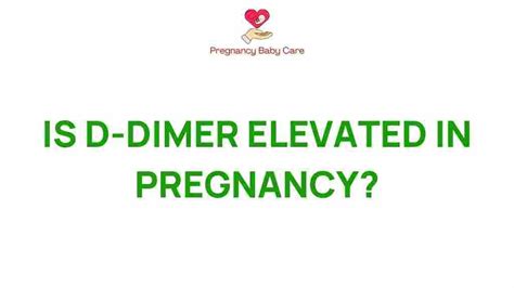 Unraveling The Mystery Is D Dimer Elevated In Pregnancy