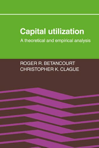 Capital Utilization A Theoretical And Empirical Analysis A Book By