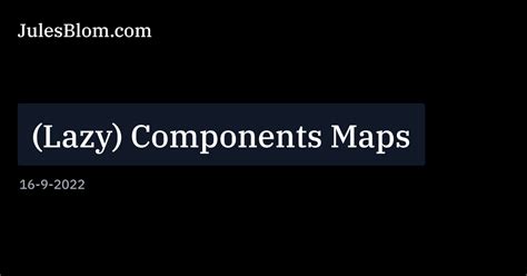 Lazy Components Maps JulesBlom
