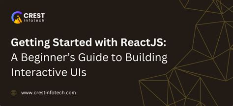 Getting Started With ReactJS A Beginners Guide To Building Interactive UIs Crest Infotech