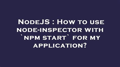 Nodejs How To Use Node Inspector With `npm Start` For My Application