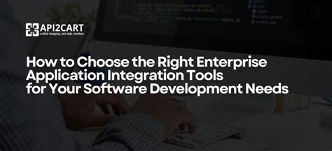 How To Choose The Right Enterprise Application Integration Tools For Your Software Development