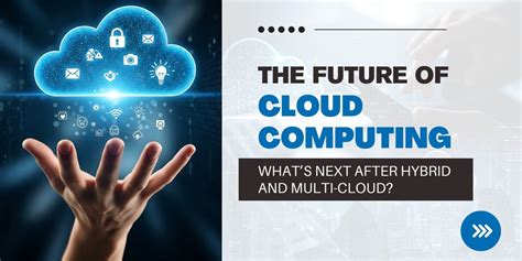The Future Of Cloud Computing Beyond Hybrid And Multi Cloud
