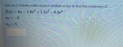 Solved Use Your Golden Ratio Search Matlab Script To Find