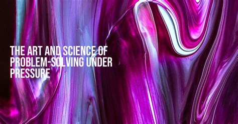 The Art And Science Of Problem Solving Under Pressure