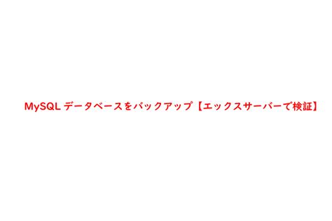 Mysqlデータベースをバックアップ【エックスサーバーで検証】 Tabalog