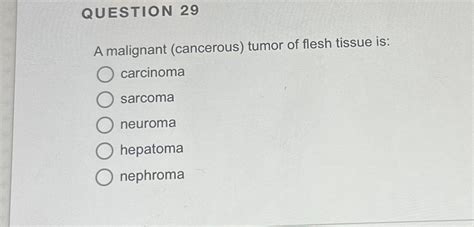 solved question 29a malignant cancerous ﻿tumor of flesh