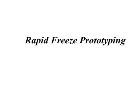 Rapid Freeze Prototyping Ppt