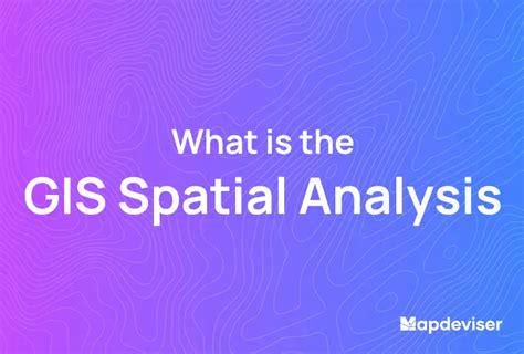 Unraveling The Layers A Dive Into Gis Spatial Analysis Mapdeviser