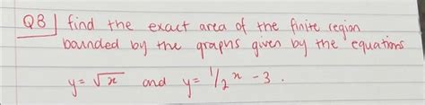 Solved Q8 Find The Exact Area Of The Finite Region Bounded