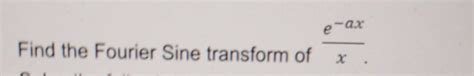 Solved Find The Fourier Sine Transform Of Xe−ax