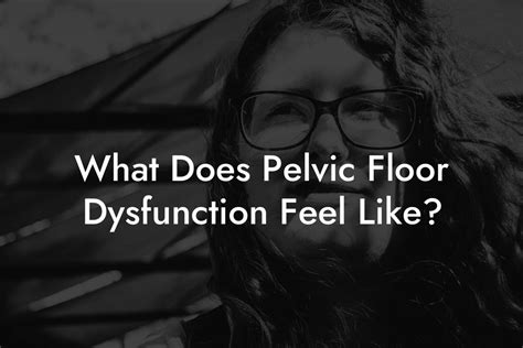 What Does Pelvic Floor Dysfunction Feel Like