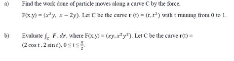 Solved A Find The Work Done Of Particle Moves Along A Curve Chegg