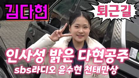 김다현 퇴근길 이쁘고 착하고 인사성 밝은 다현공주 Sbs라디오 윤수현의 천태만상 2월6일 Youtube
