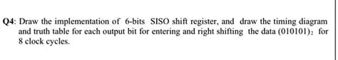 Solved Q4 Draw The Implementation Of A 6 Bit Siso Shift Register And Draw The Timing Diagram