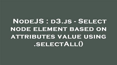 Nodejs D3js Select Node Element Based On Attributes Value Using Selectall Youtube