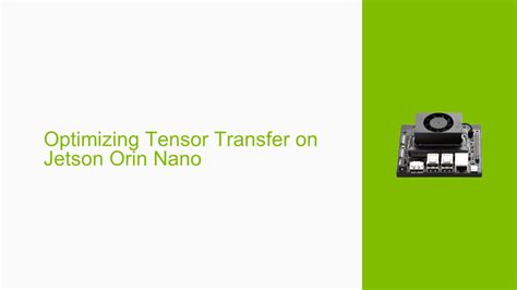 Optimizing Tensor Transfer On Jetson Orin Nano Help Docs For Errors