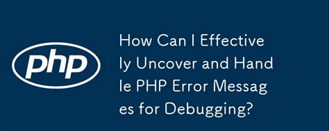 如何有效發現並處理php錯誤訊息進行偵錯？ php教程 php中文網