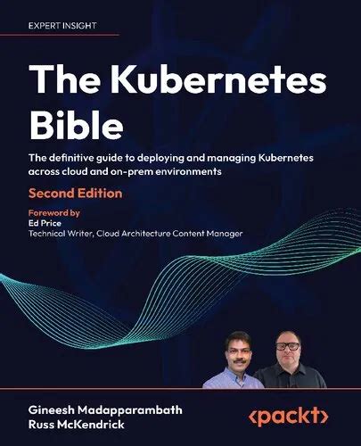 The Kubernetes Bible The Definitive Guide To Deploying And Managing Kubernetes Across Cloud And