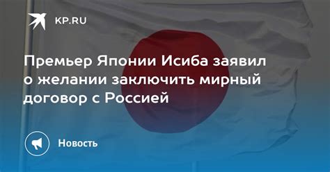 Премьер Японии Исиба заявил о желании заключить мирный договор с Россией Kp Ru
