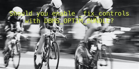 Should You Enable Fixcontrols With Dbmsoptimbundle
