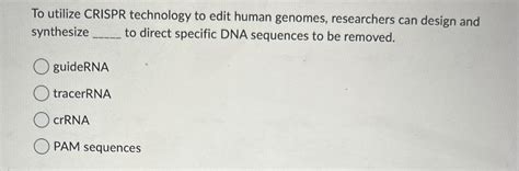 Solved To utilize CRISPR technology to edit human genomes, | Chegg.com