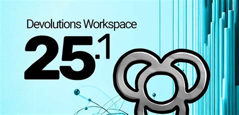 Whats New In Devolutions Workspace 2025 1 Devolutions Blog