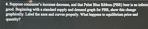 Solved Suppose Consumers Incomes Decrease And That Pabst