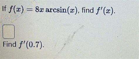 [answered] If F X 8x Arcsin X Find F X Find F 0 7 Kunduz