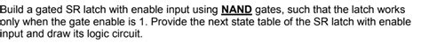 solved build a gated sr latch with enable input using nand