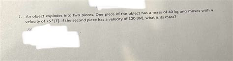 Solved An Object Explodes Into Two Pieces One Piece Of The