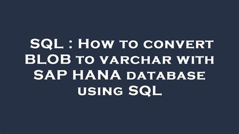 Sql How To Convert Blob To Varchar With Sap Hana Database Using Sql