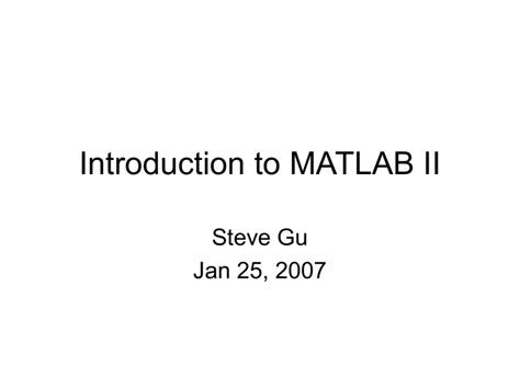 introduction to matlab ii steve gu jan 25 2007
