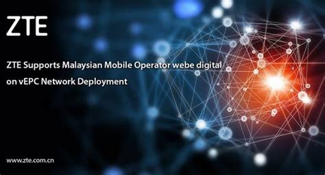 Malaysias Webe Selects Zte As Exclusive Vendor For Vepc Deployment