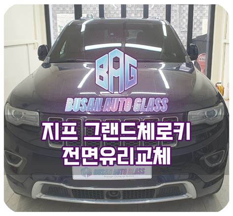 지프 그랜드체로키 앞유리교체 수입차도 합리적인 유리교환 썬팅 복원 가능해요 부산 김해 양산 창원 네이버 블로그