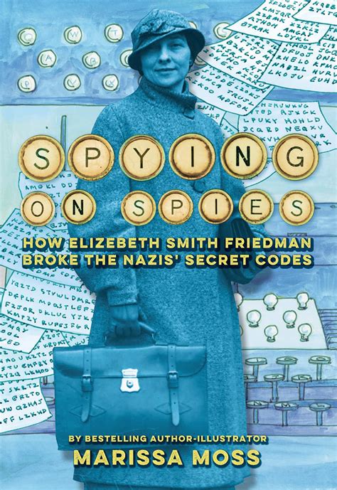 Spying On Spies How Elizebeth Smith Friedman Broke The Nazis Secret Codes Moss Marissa
