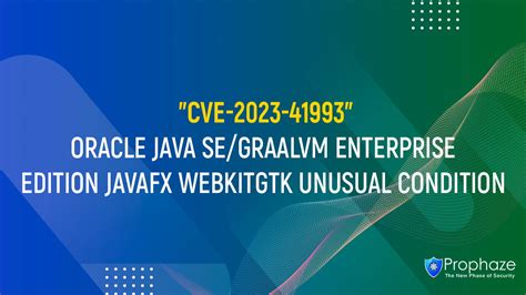 Cve 2023 41993 Oracle Java Se Graalvm Enterprise Edition Javafx Webkitgtk Unusual Condition