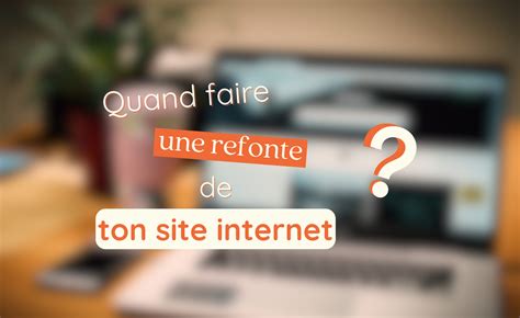 Quand Faire Une Refonte De Son Site Internet La Com Peps