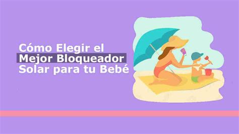 Cómo Elegir El Mejor Bloqueador Solar Para Tu Bebé